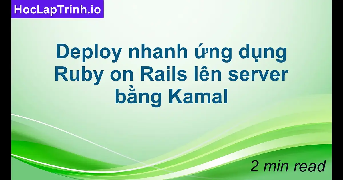 Deploy nhanh ứng dụng Ruby on Rails lên server bằng Kamal | Học Lập Trình Online - hoclaptrinh.io