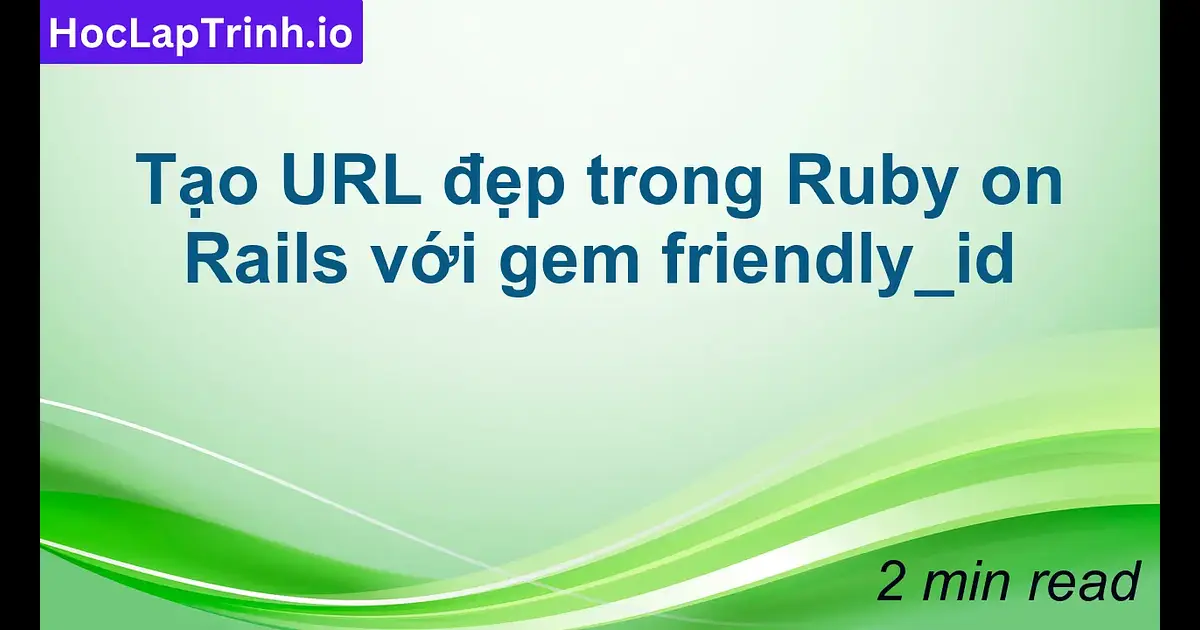Tạo URL đẹp trong Ruby on Rails với gem friendly_id | Học Lập Trình Online - hoclaptrinh.io