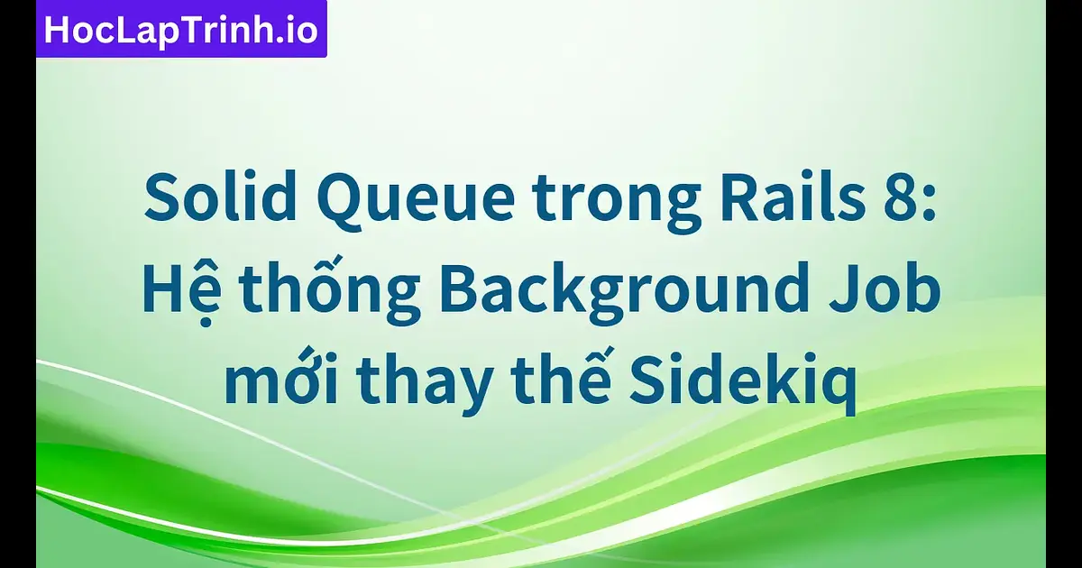 Solid Queue trong Rails 8: Hệ thống Background Job mới thay thế Sidekiq | Học Lập Trình Online ...