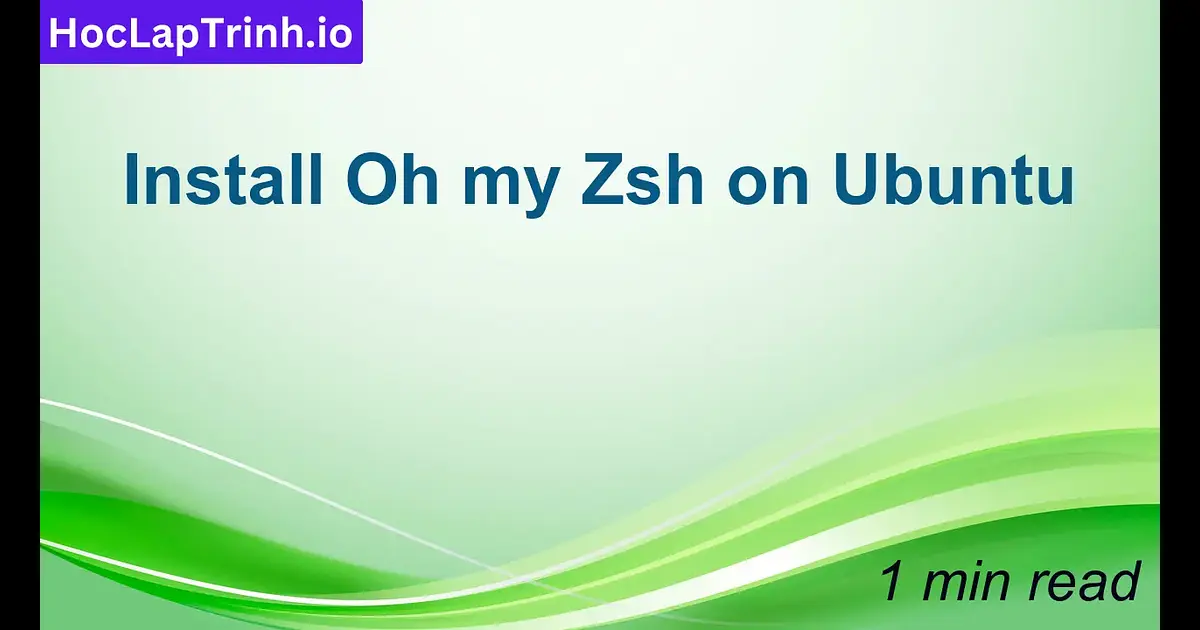 Install Oh my Zsh on Ubuntu | Học Lập Trình Online - hoclaptrinh.io